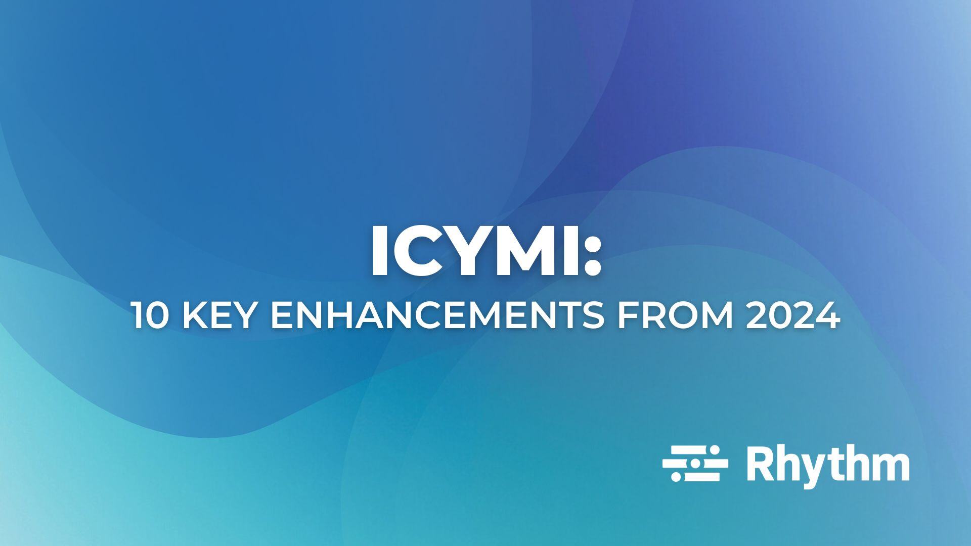 ICYMI: 10 Key Enhancements from 2024